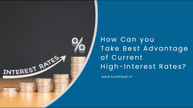 How Can you Take Best Advantage of Current High-Interest Rates?